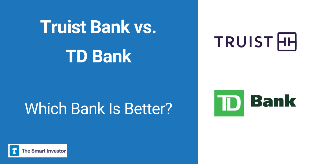 Truist Bank vs. TD Bank: Which Bank Account Is Better?